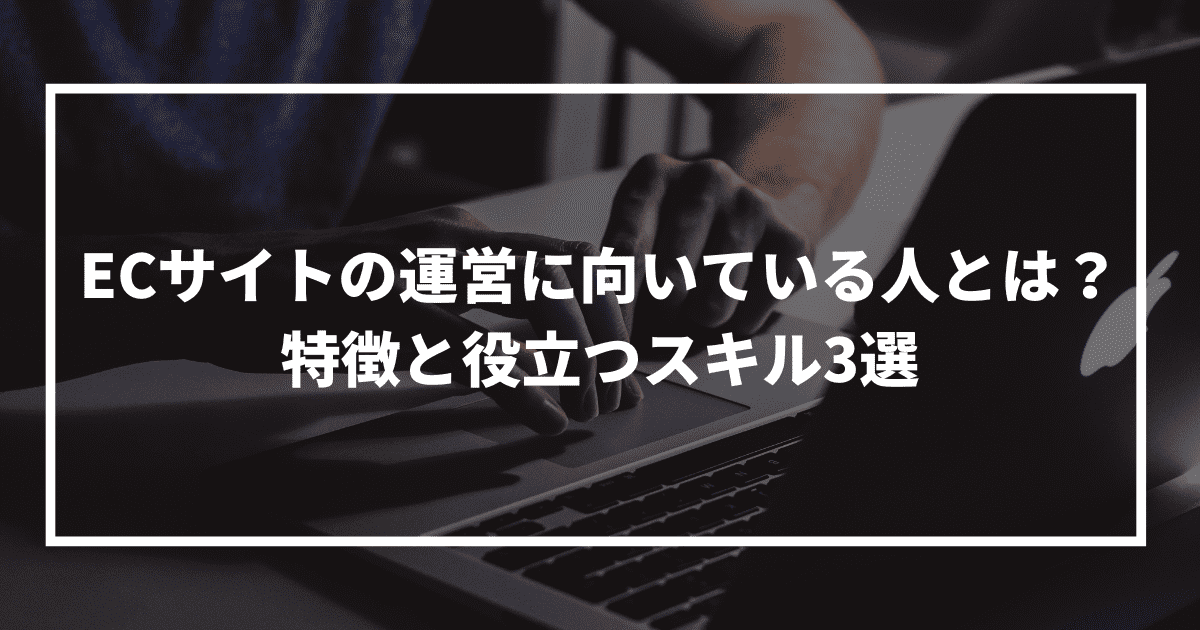 Ecサイトの運営に向いている人とは？特徴と役立つスキル3選 株式会社wca